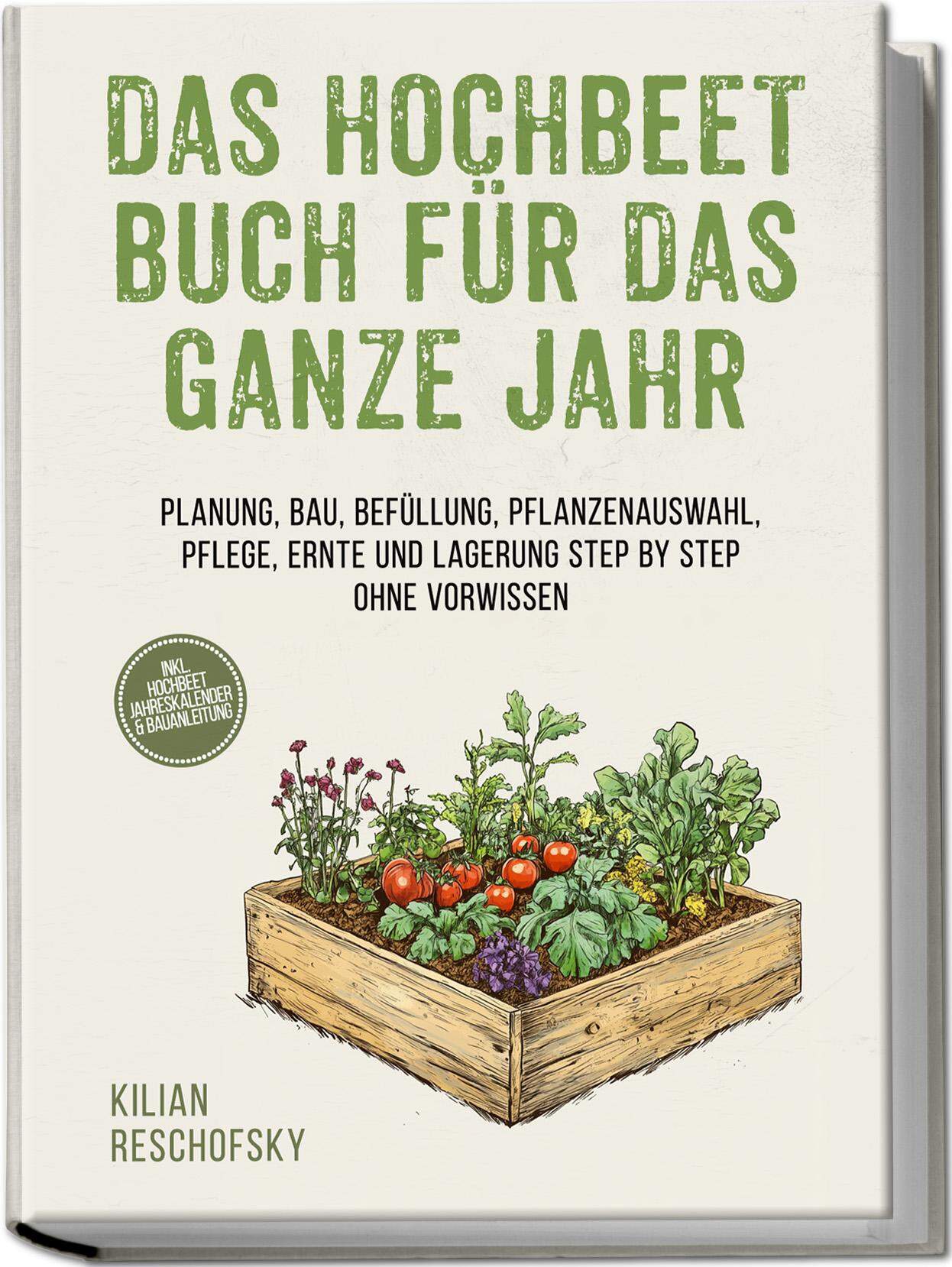 Das Hochbeet Buch für das ganze Jahr: Planung, Bau, Befüllung, Pflanzenauswahl, Pflege, Ernte ...
