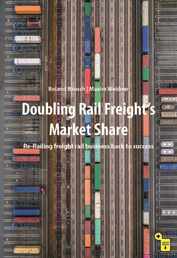 Doubling Rail Freight's Market Share | Bänsch, Roland; Weidner, Maxim ...